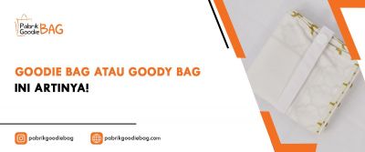 Goodie Bag atau Goody Bag, Ini Arti Katanya! | Pabrikgoodiebag