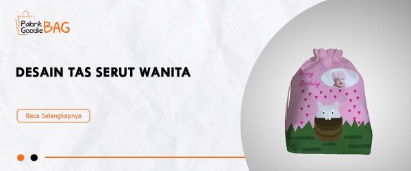 4 Rekomendasi Desain Tas Serut Wanita Paling Cantik! | Pabrikgoodiebag
